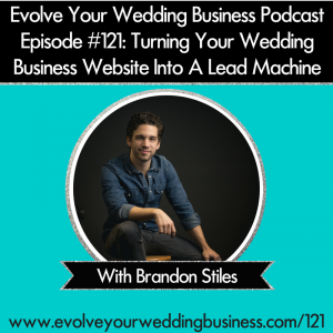 Episode 121: Turning Your Wedding Business Website Into A Lead Machine with Brandon Stiles ...